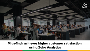 Customer spotlight—Mitrefinch achieves higher customer satisfaction using Zoho Analytics - Zoho Blog