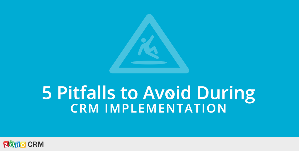 5 Pitfalls to Avoid During CRM Implementation - Zoho Blog
