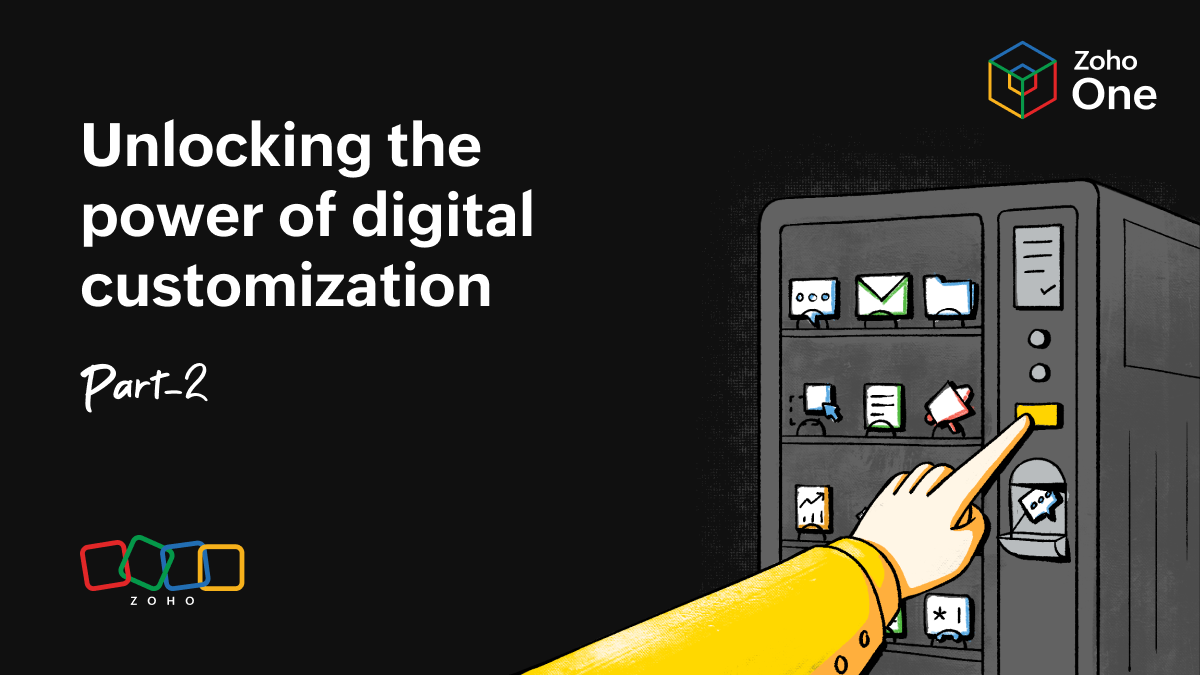 The power of digital customization: A guide for modern businesses, Part 2 - Zoho Blog
